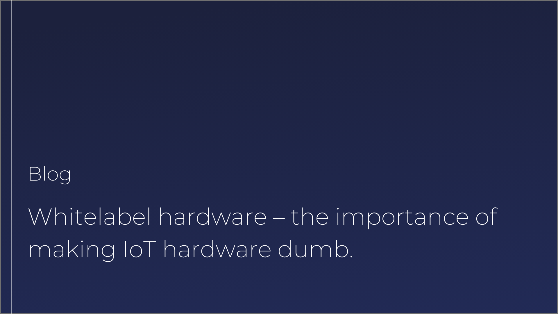 Whitelabel hardware - the importance of making IoT hardware dumb