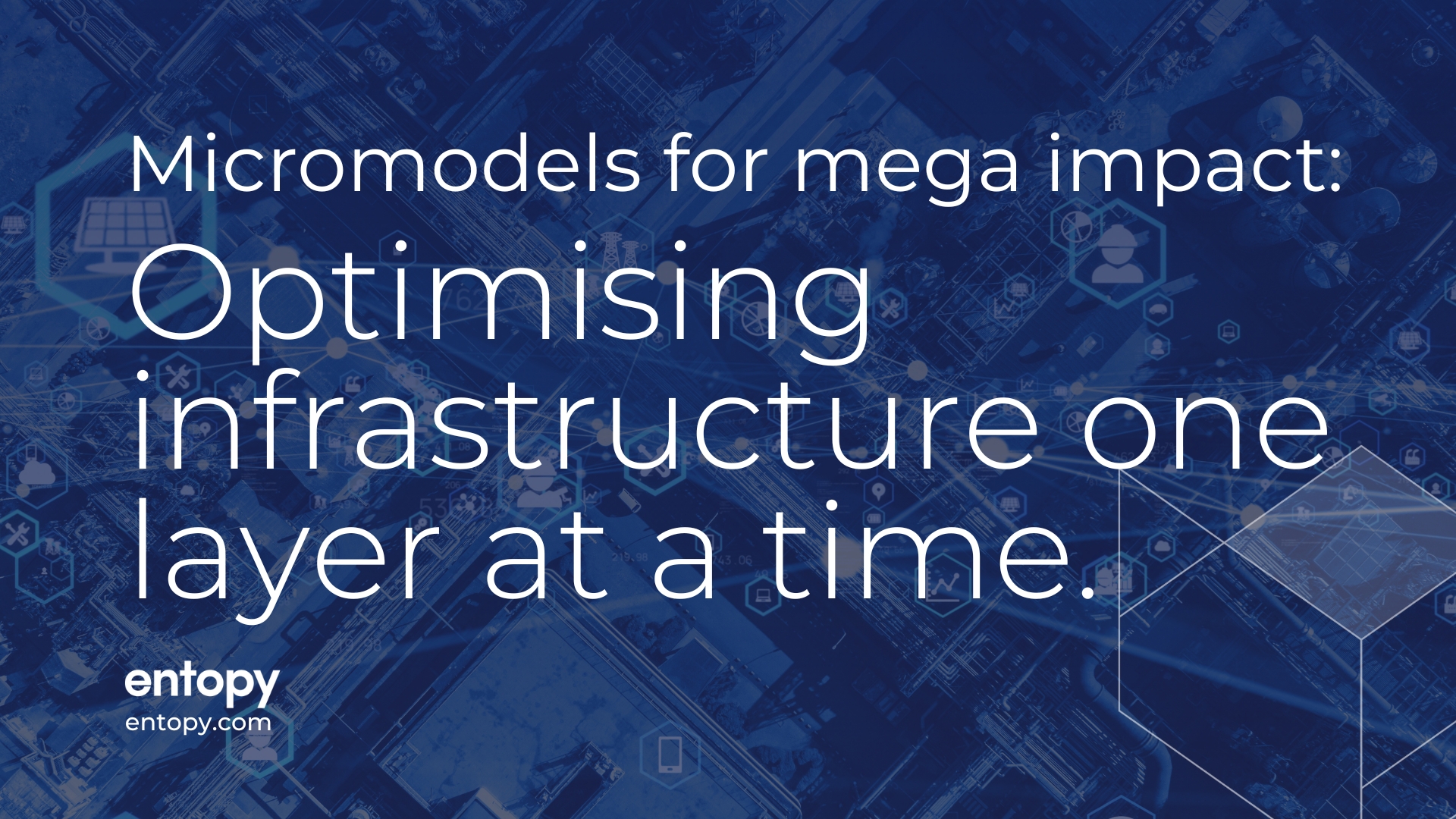 Micromodels for mega impact: Optimising infrastructure one layer at a time.